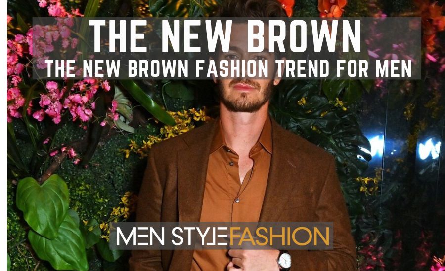 The New Brown - The New Brown Fashion Trend for Men - RanaBeauty
